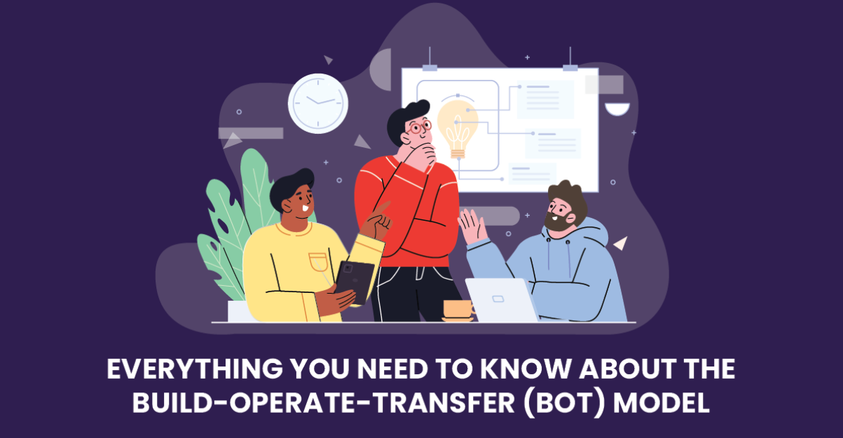 Everything you need to know about the Build-Operate-Transfer (BOT) Model